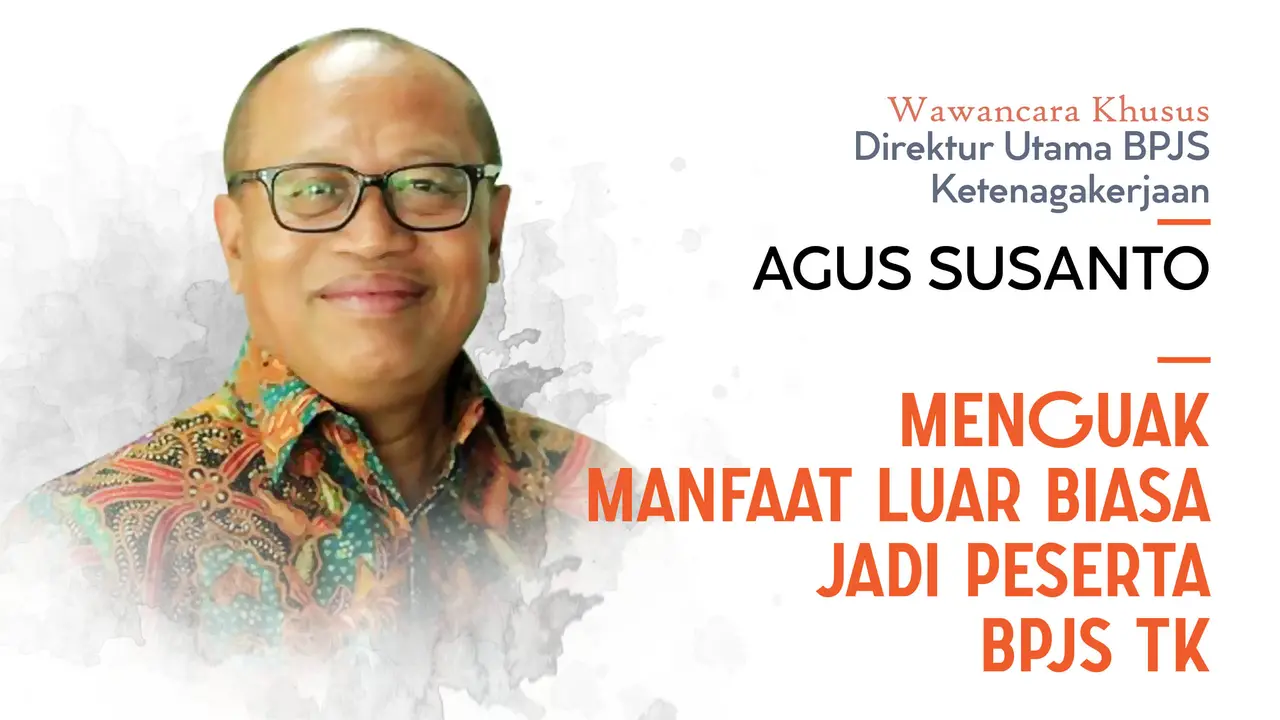 Wawancara Khusus Dirut BPJS TK: Menguak Manfaat Luar Biasa Jadi Peserta ...