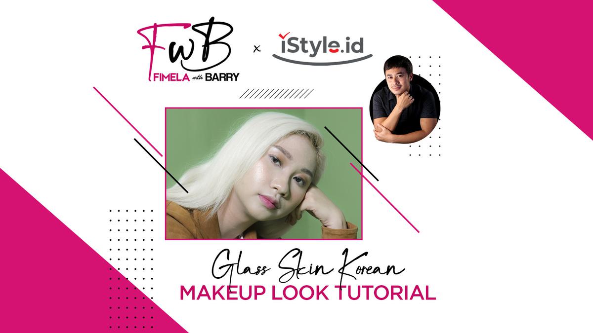 Fimela with Barry X iStyle | Glass Skin Korean Makeup Look Tutorial - Beauty Fimela.com