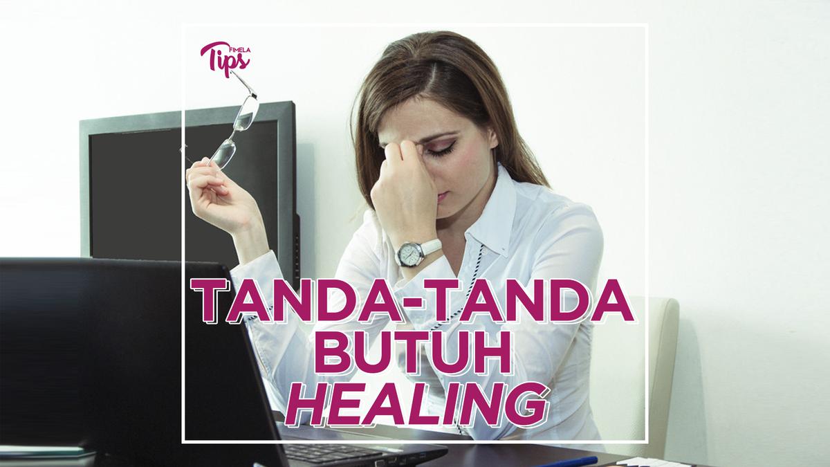 4 Tanda Kalau Kamu Butuh Healing - Lifestyle Fimela.com
