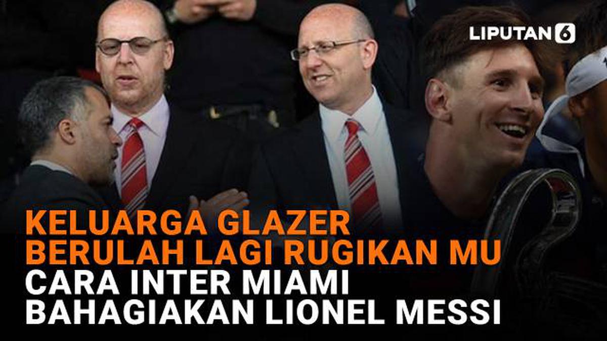 Keluarga Glazer Berulah Lagi Rugikan MU, Cara Inter Miami Bahagiakan ...