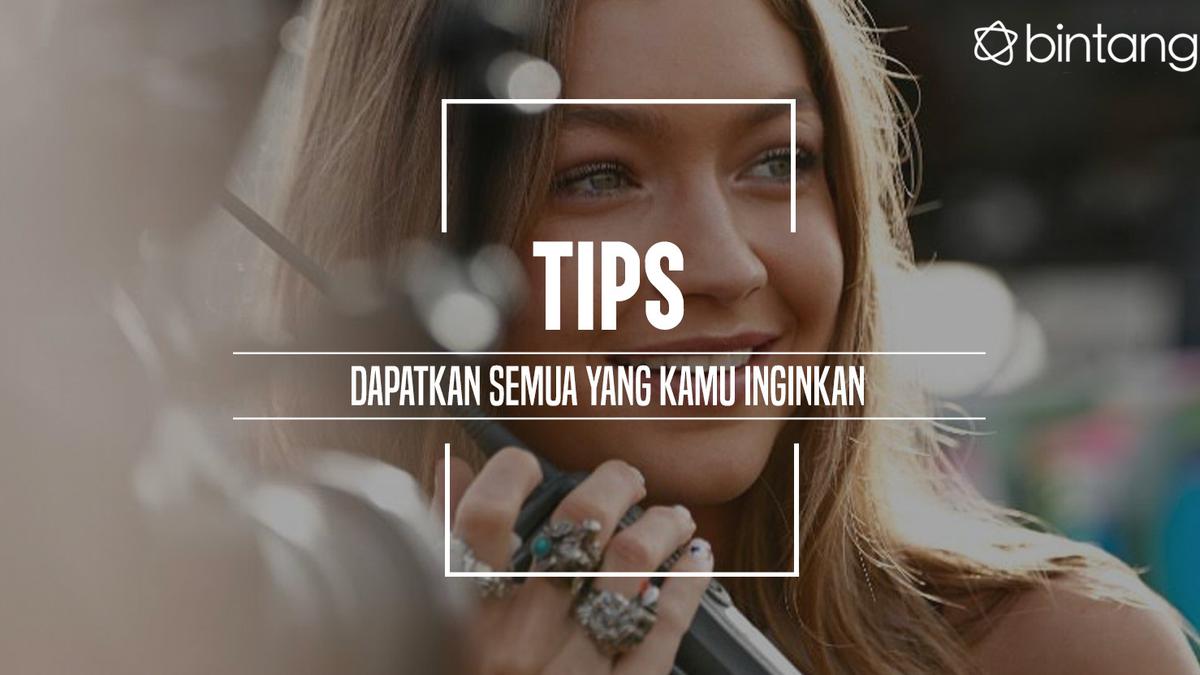 Tips Biar Bisa Dapatkan Semua yang Kamu Inginkan