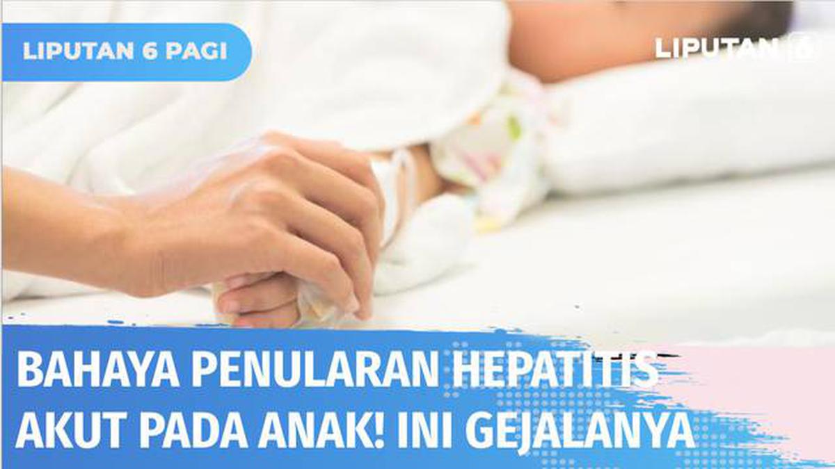 VIDEO: Kenali Gejala dan Penularan Hepatitis Akut pada Anak