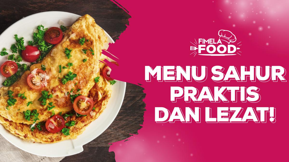 4 Menu Sahur yang Lezat dan Praktis Dimasak