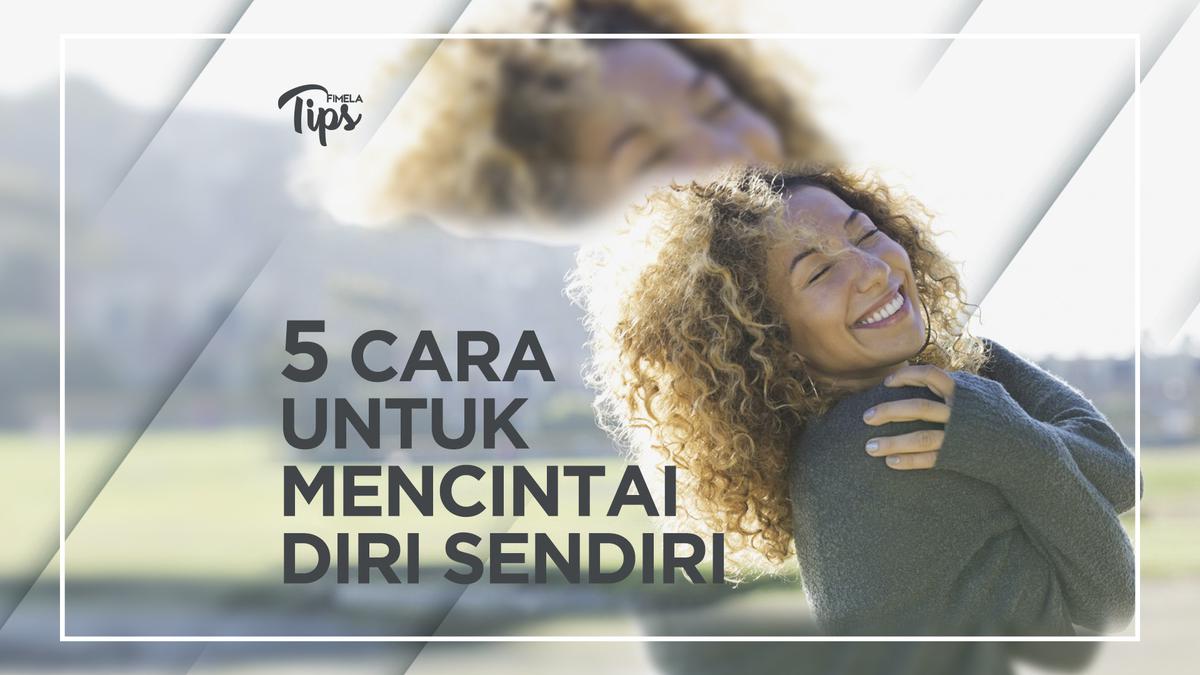 5 Cara untuk Mencintai Diri Sendiri - Lifestyle Fimela.com