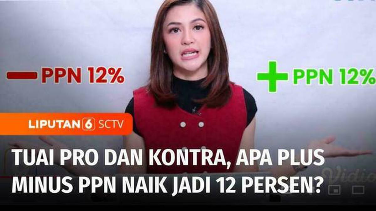 VIDEO: Cuanomix: Menuai Pro dan Kontra, Apa Plus Minus PPN 12 Persen ? - TV Liputan6.com
