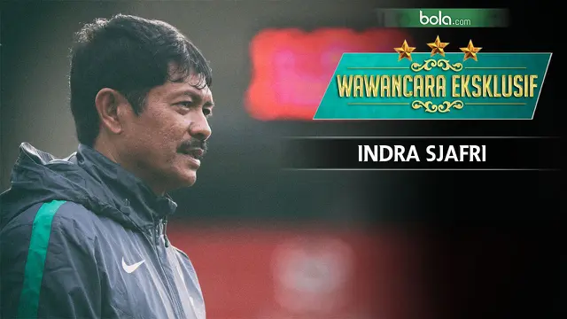 Wawancara Eksklusif Indra Sjafri: Blak-blakan terkait Timnas Indonesia ...